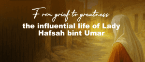 From grief to greatness—the influential life of Lady Hafsah bint Umar ...